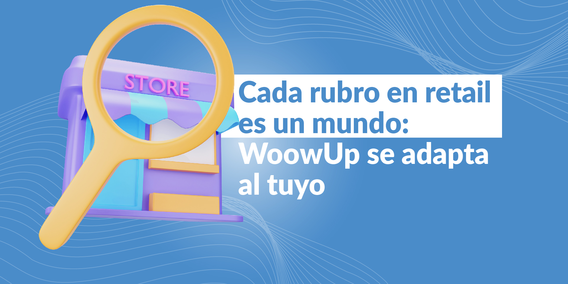 Cada rubro en retail es un mundo: WoowUp se adapta al tuyo